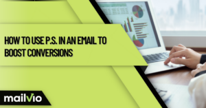 How to Use P.S. In An Email To Boost Conversions - Mailvio
