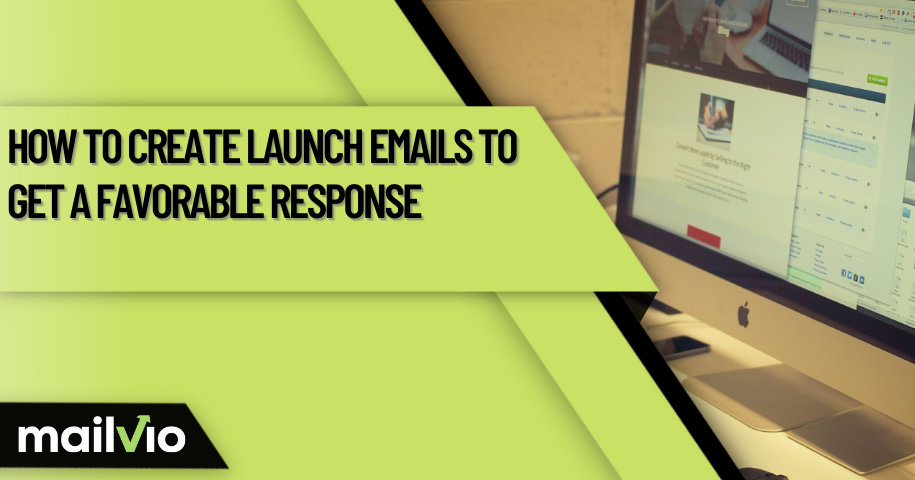 How To Create Launch Emails To Get A Favorable Response - Mailvio